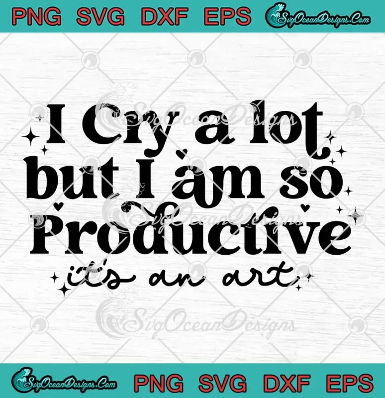 I Cry A Lot But I Am So Productive SVG - It's An Art SVG - TTPD Taylor ...