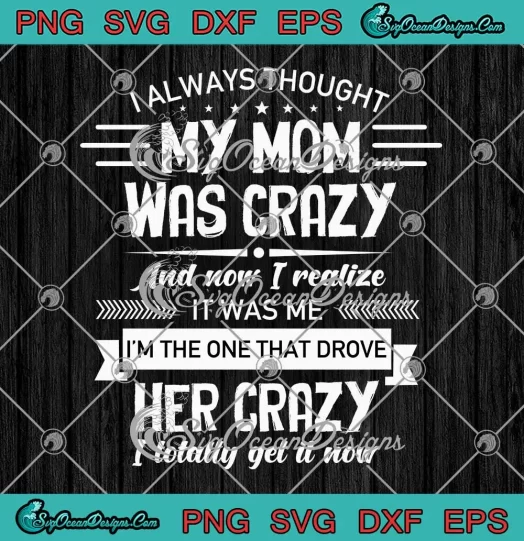 I Always Thought My Mom Was Crazy SVG - And Now I Realize It Was Me SVG ...