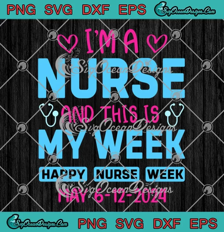 I'm A Nurse And This Is My Week SVG - Happy Nurse Week May 6-12-2024 ...