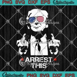 Donald Trump Arrest This SVG - Funny Pro Trump Support SVG PNG, Cricut File