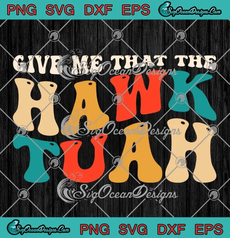 Give Me That The Hawk Tuah Groovy SVG - Retro Hawk Tuah 2024 SVG PNG ...