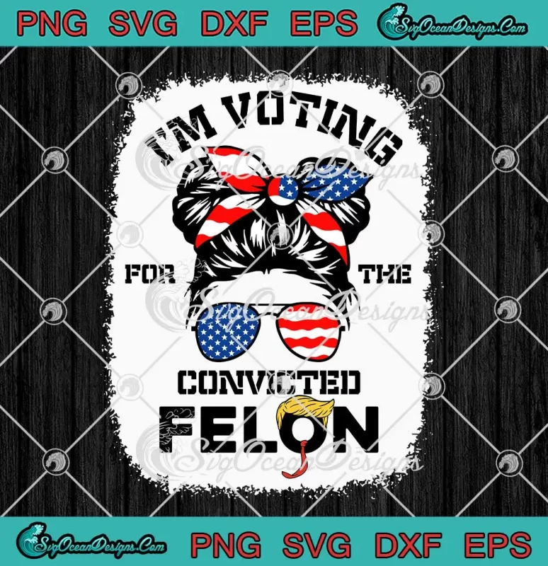Trump Girl I'm Voting For The Convicted Felon 2024 SVG - Vote Trump ...