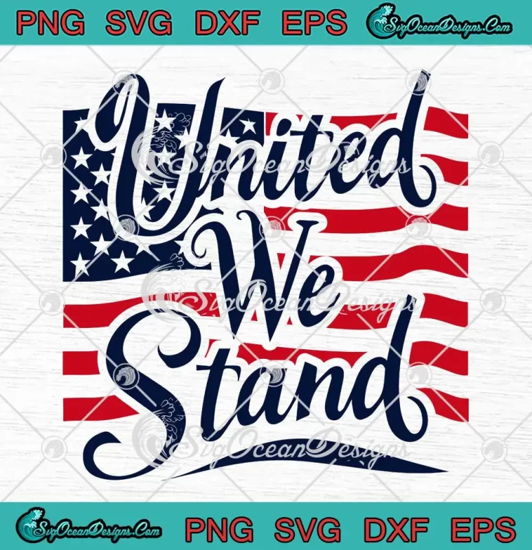 United We Stand Patriotic SVG - 4th Of July Independence Day SVG PNG ...