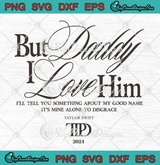 But Daddy I Love Him SVG - Taylor Swift TTPD 2024 SVG PNG, Cricut File