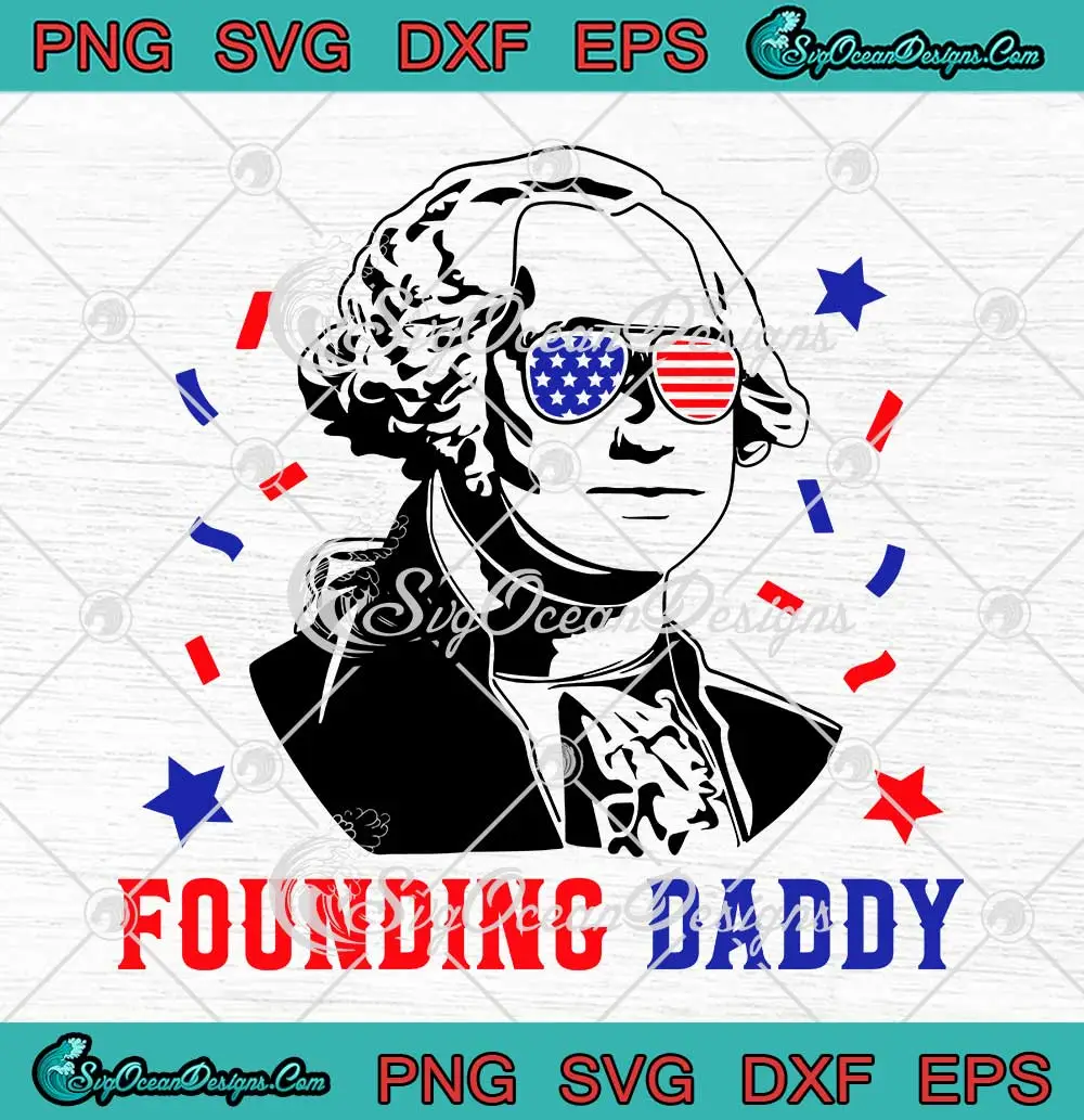 Founding Daddy George Washington SVG - 4th Of July Patriotic SVG PNG ...
