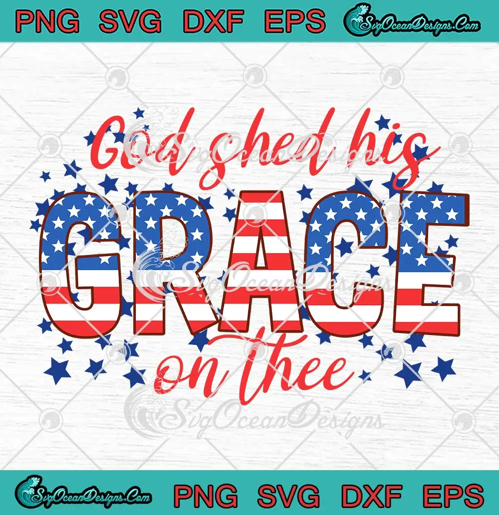 God Shed His Grace On Thee SVG - Christian 4th Of July Patriotic SVG ...