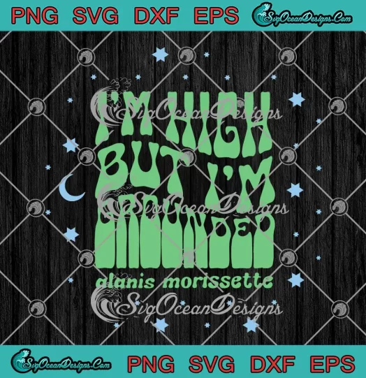 I'm High But I'm Grounded SVG - Alanis Morissette Grounded SVG PNG ...
