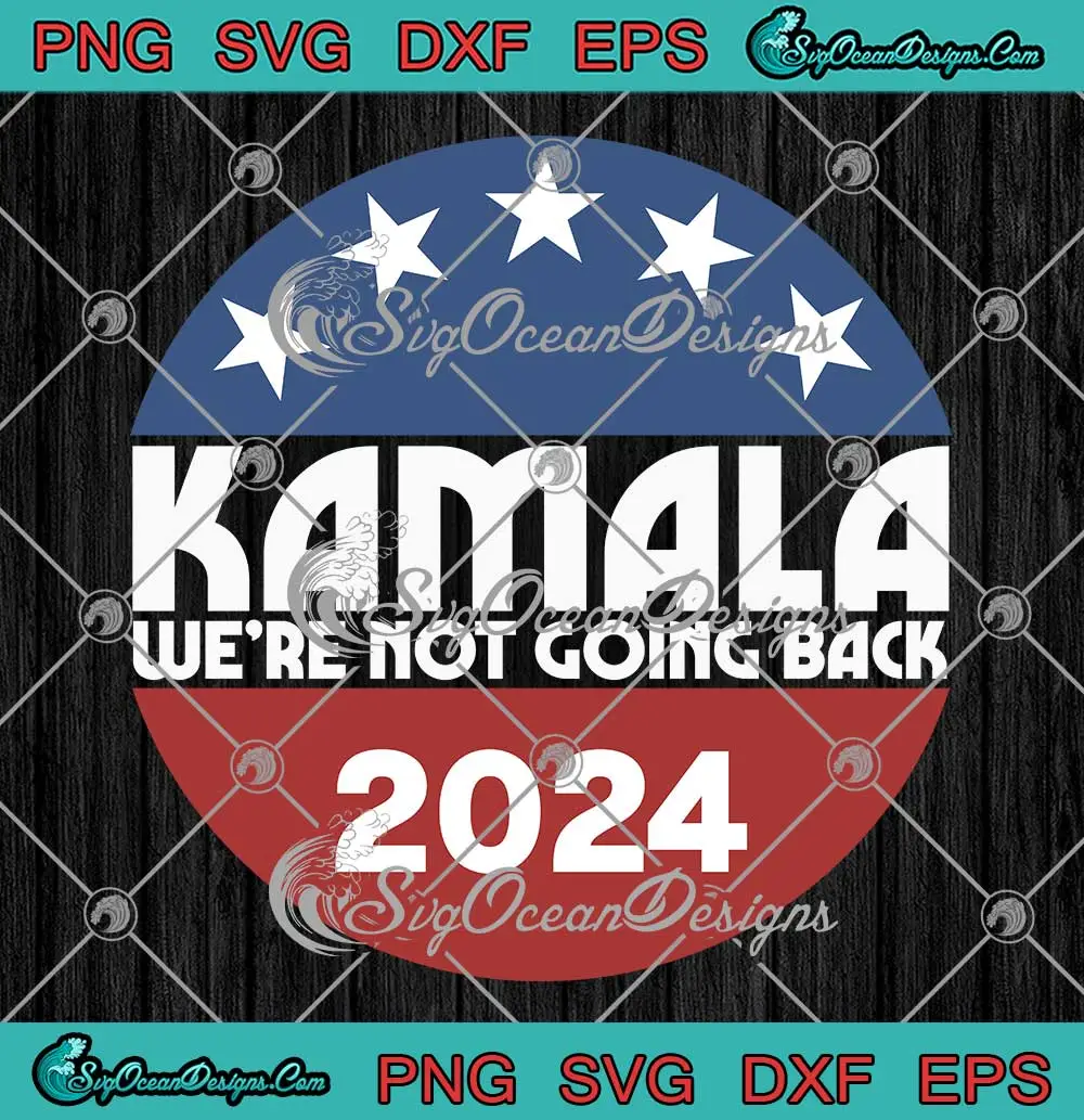 Kamala We're Not Going Back SVG - Kamala Harris 2024 SVG PNG, Cricut File