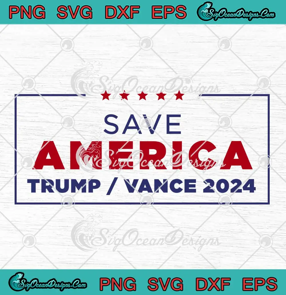 Save America Trump And Vance 2024 SVG - Presidential Election SVG PNG, Cricut File