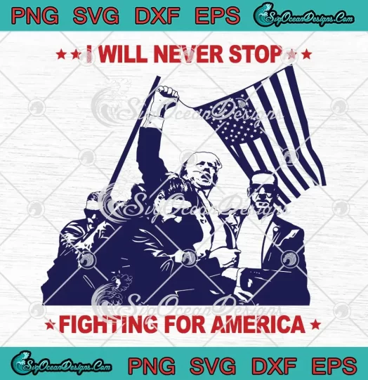 Trump I Will Never Stop SVG - Fighting For America SVG - Trump ...