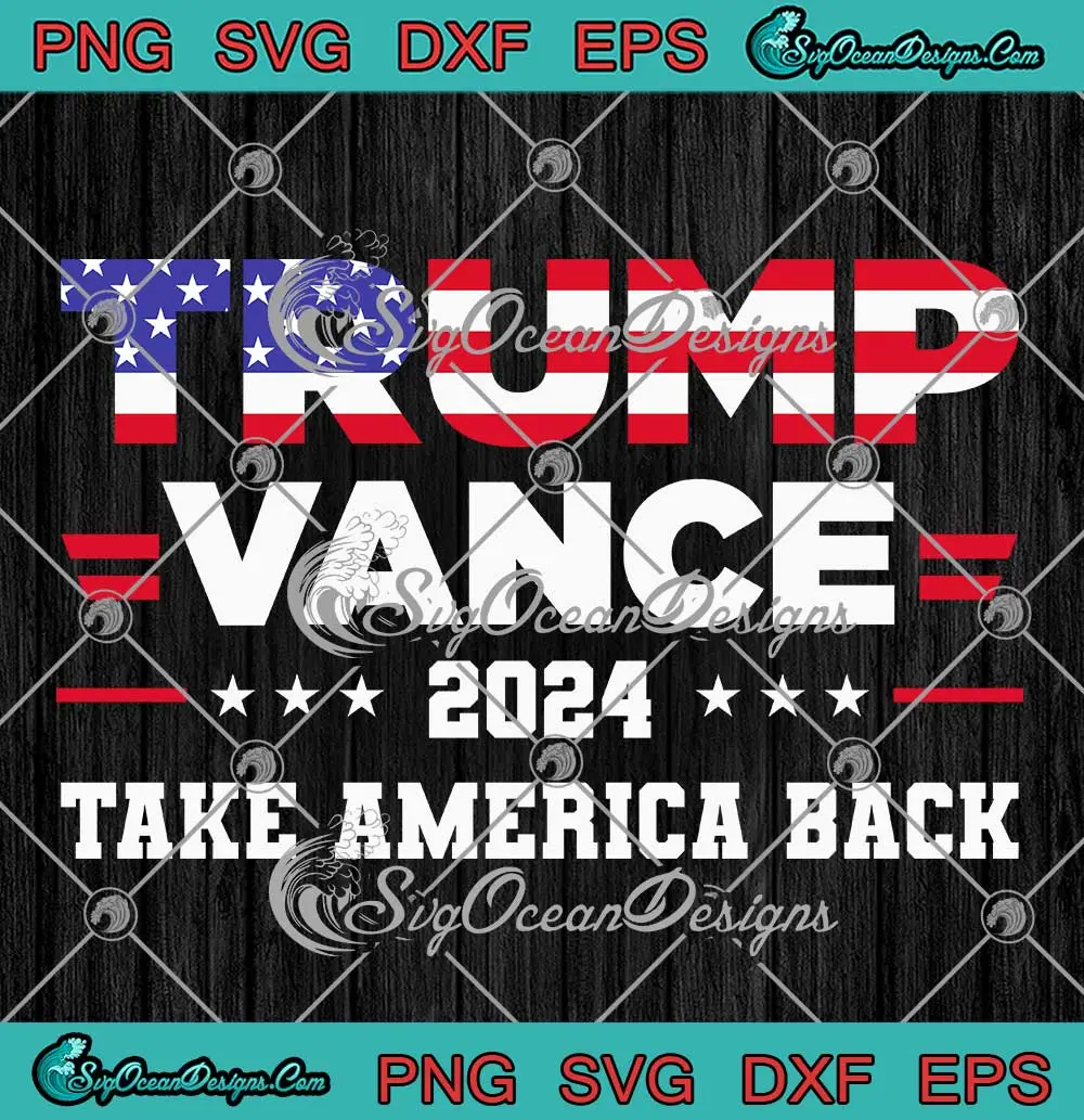Trump Vance 2024 President Campaign SVG - Take America Back SVG PNG, Cricut File