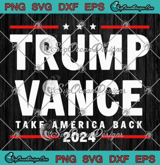 US Election 2024 Trump Vance SVG - Take America Back 2024 SVG PNG, Cricut File