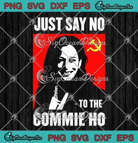 Kamala Harris Just Say No SVG - To The Commie Ho SVG - Communist Flag ...