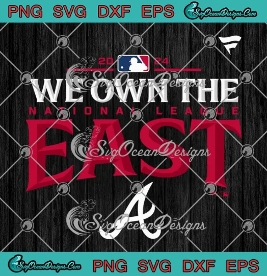 MLB Atlanta Braves 2024 SVG - We Own The National League East SVG PNG ...