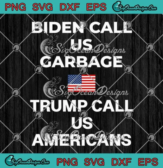 Biden Call Us Garbage SVG - Trump Call Us Americans SVG PNG, Cricut File