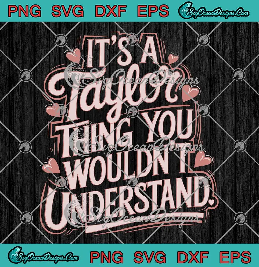 Gift For Swiftie It's A Taylor Thing SVG - You Wouldn't Understand SVG PNG, Cricut File