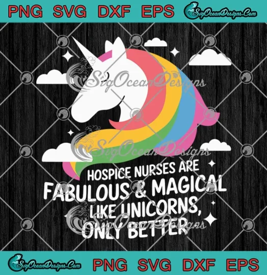 Hospice Nurses Are Fabulous SVG - And Magical Like Unicorns Only Better ...