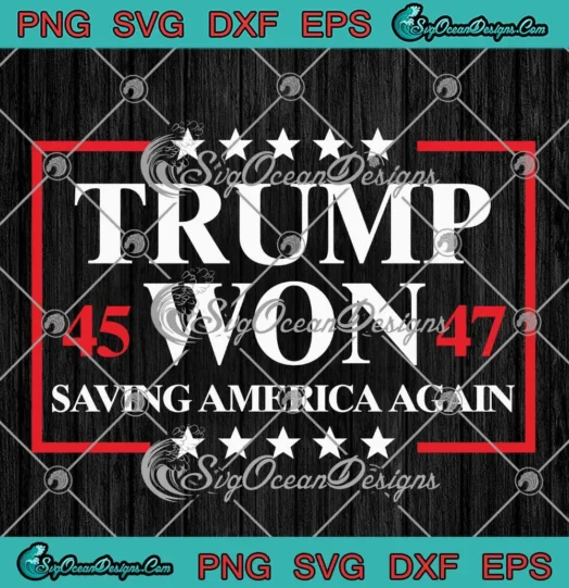 Trump Won 45 47 SVG - Saving America Again 2024 SVG PNG, Cricut File