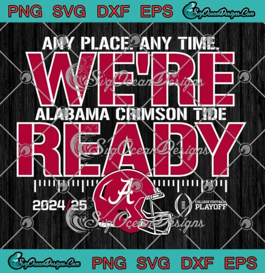 Alabama Crimson Tide SVG - Any Place Any Time SVG - We're Ready 2024-25 ...
