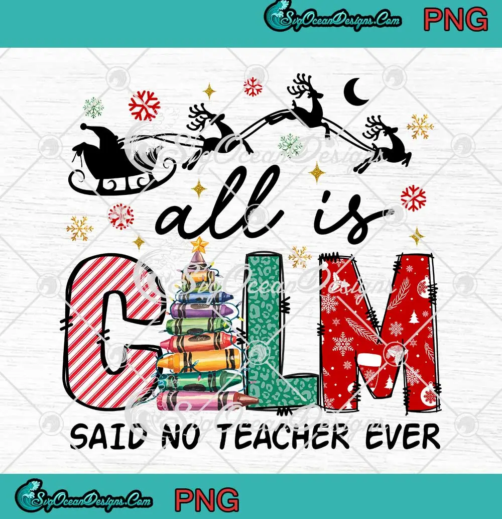 All Is Calm Said No Teacher Ever PNG - Christmas Teacher PNG Clipart ...