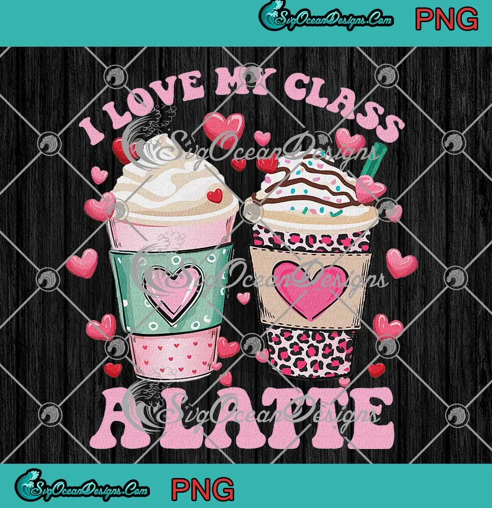 I Love My Class A Latte PNG - Teacher Valentine Coffee PNG Clipart ...