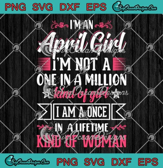 I'm An April Girl SVG - Birthday Not One Million Kind