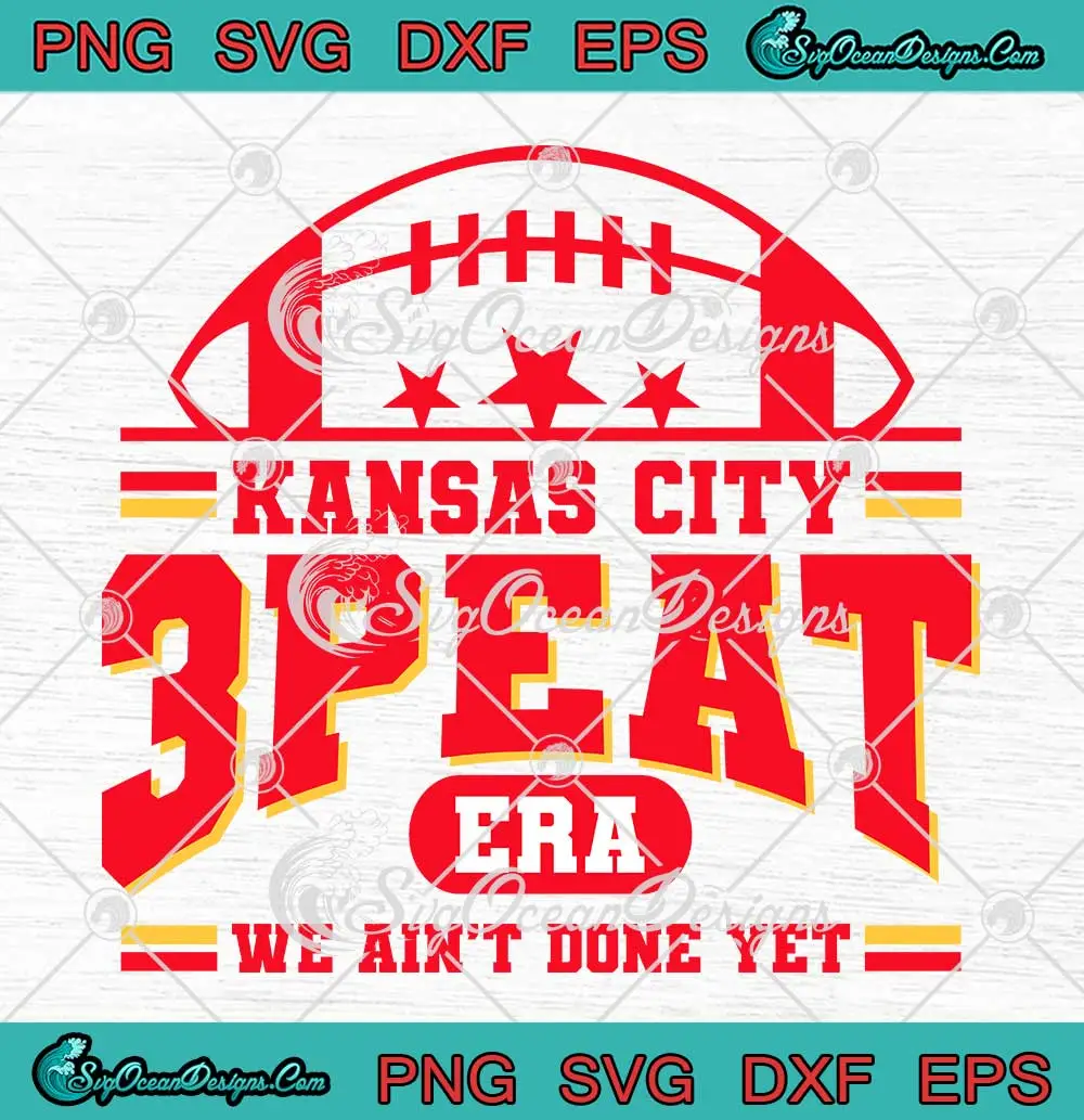 Kansas City 3 Peat Era SVG - We Ain't Done Yet SVG - KC Chiefs Champions SVG PNG, Cricut File