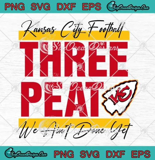 Kansas City Football Three Peat SVG - We Ain't Done Yet KC Chiefs SVG ...