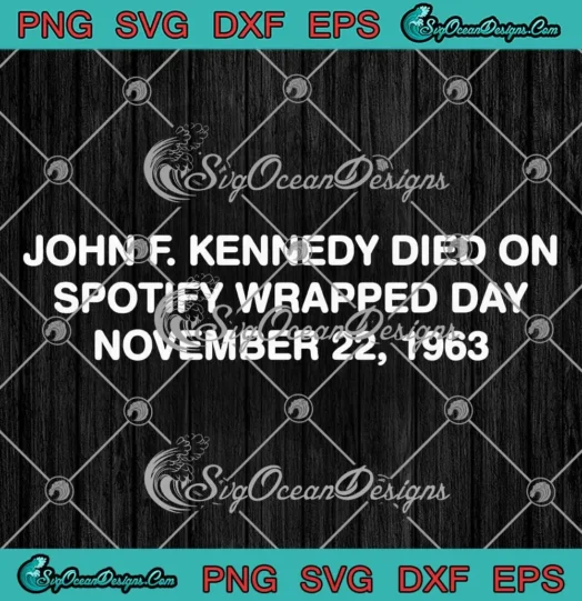John F. Kennedy Died On Spotify SVG - Wrapped Day November 22 1963 SVG ...