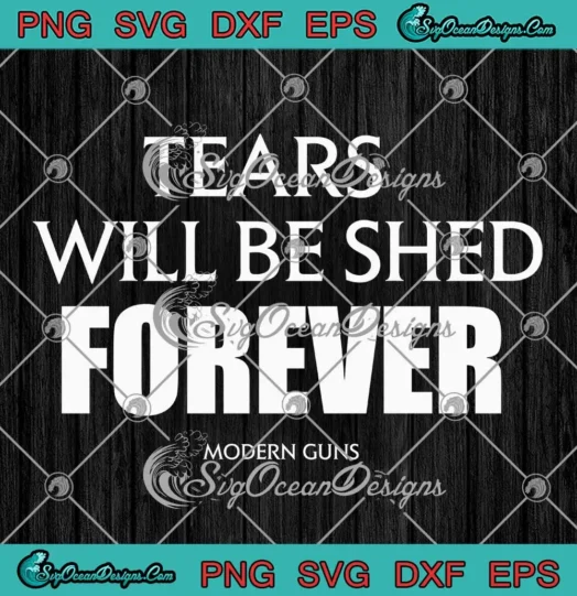 Tears Will Be Shed Forever SVG - Modern Guns Music Lovers SVG PNG ...