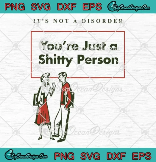 It's Not A Disorder SVG - You're Just A Shitty Person SVG PNG, Cricut File