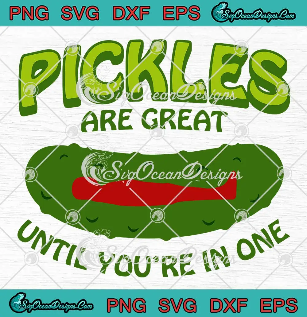 Pickles Are Great Until You're In One SVG - Funny Pickle Lover SVG PNG, Cricut File