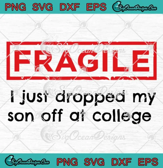 Fragile I Just Dropped My Son SVG - Off At College Funny Drop Off Mom ...