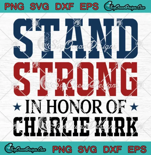 Stand Strong In Honor Of Charlie Kirk SVG - Memorial Charlie Kirk SVG ...